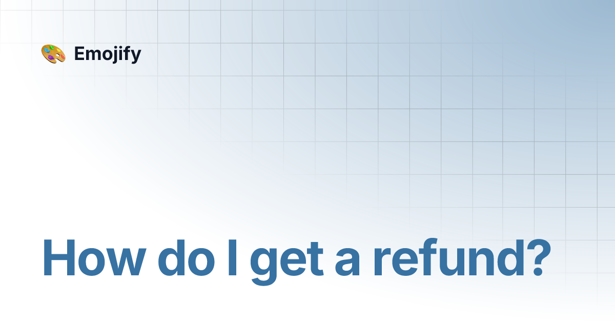 How do I get a refund? | Emojify