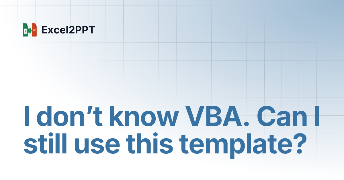 I don’t know VBA. Can I still use this template? | Excel2PPT