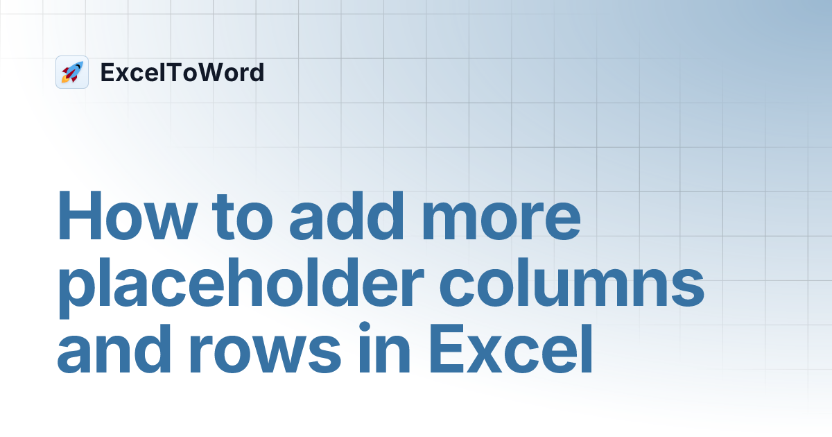 How to add more placeholder columns and rows in Excel | ExcelToWord
