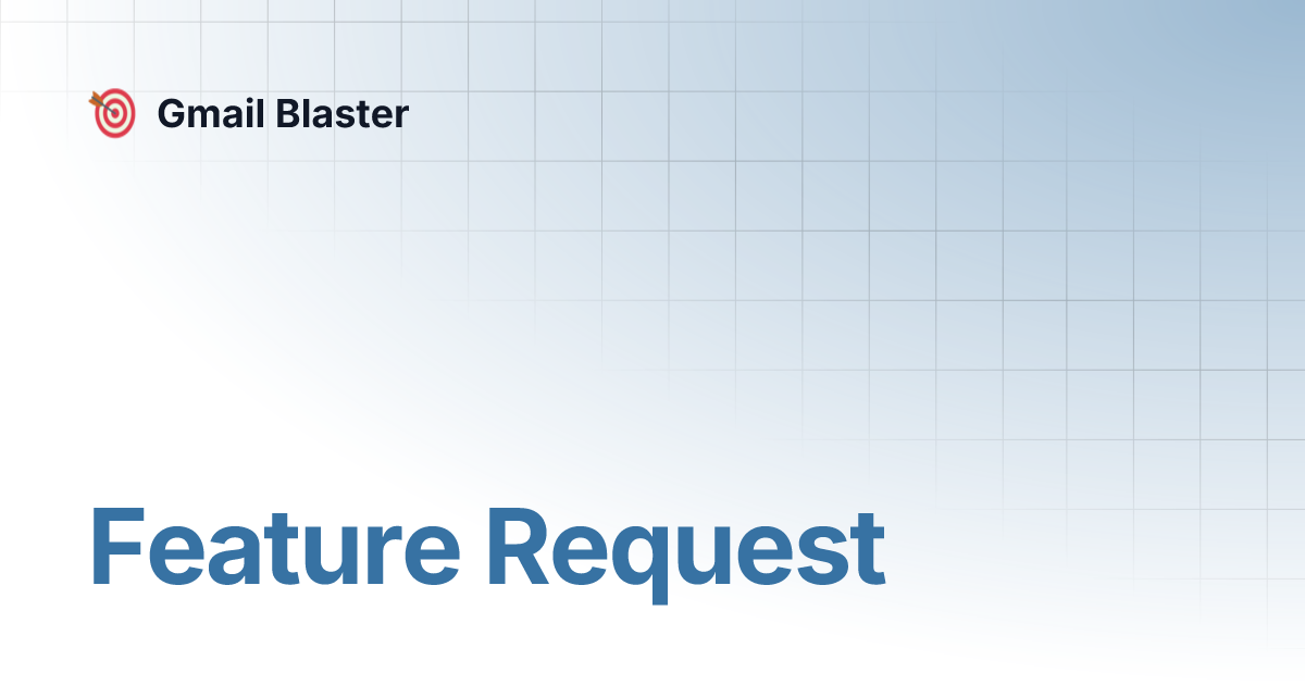 Feature Request | Gmail Blaster Feature Request | Gmail Blaster