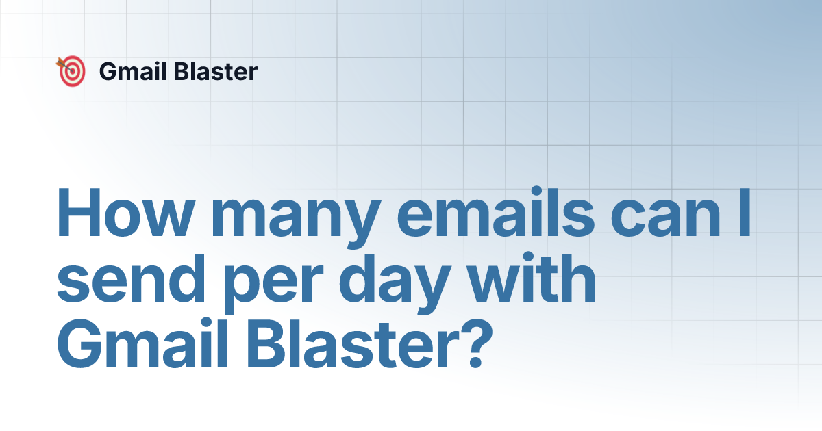 How many emails can I send per day with Gmail Blaster? | Gmail Blaster
