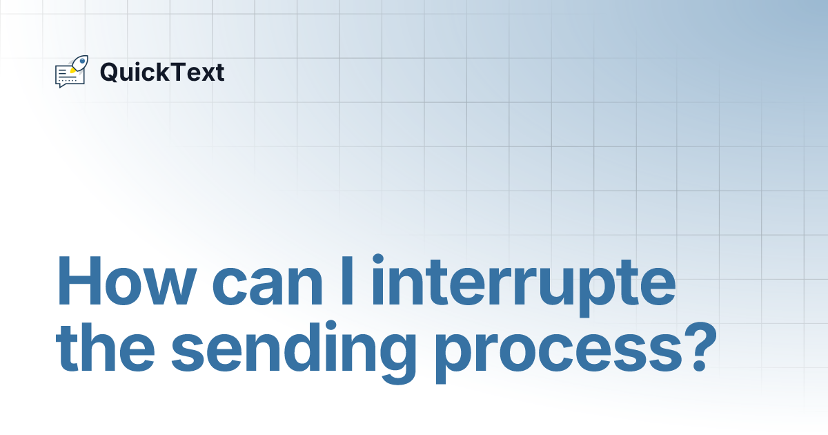 How can I interrupte the sending process? | QuickText