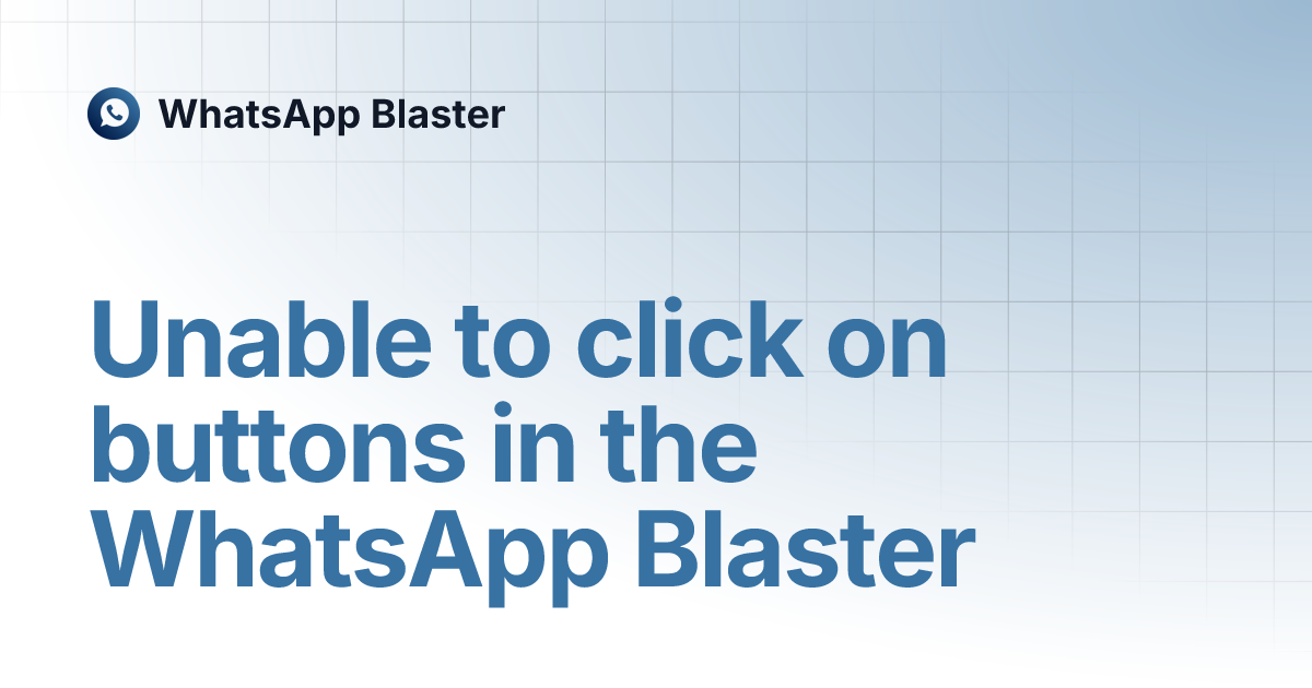Unable to click on buttons in the WhatsApp Blaster | WhatsApp Blaster
