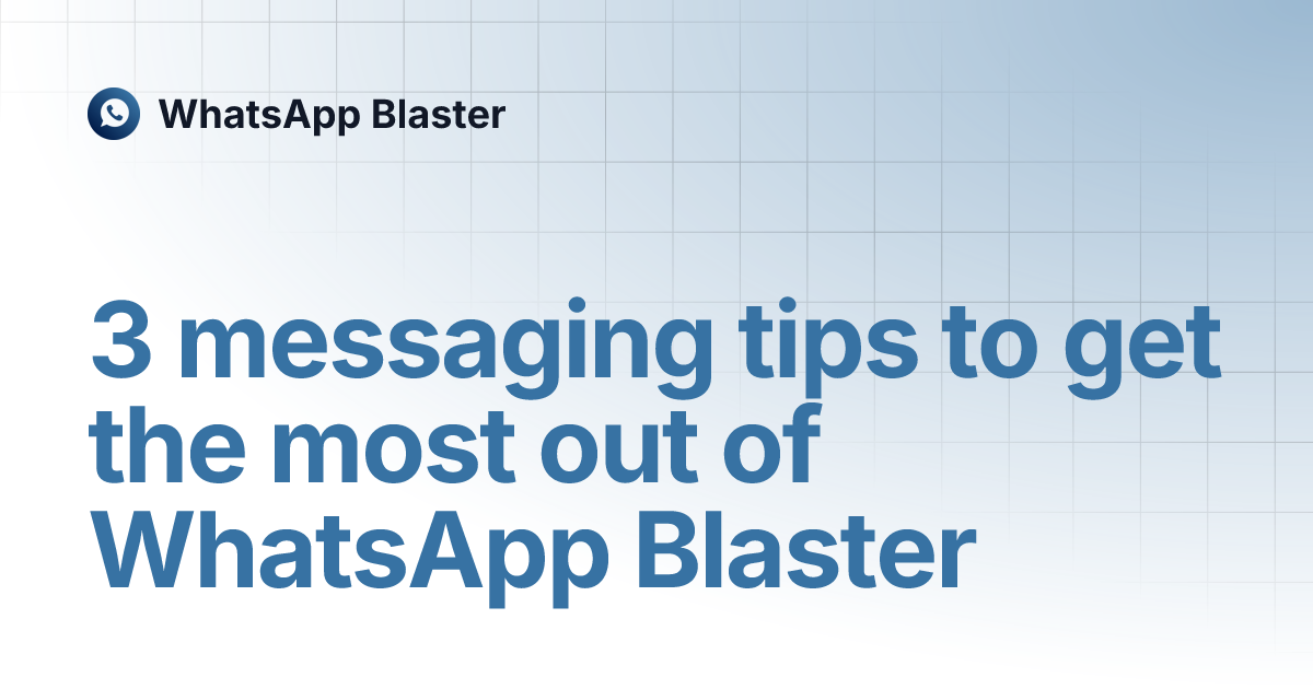3 messaging tips to get the most out of WhatsApp Blaster | WhatsApp Blaster