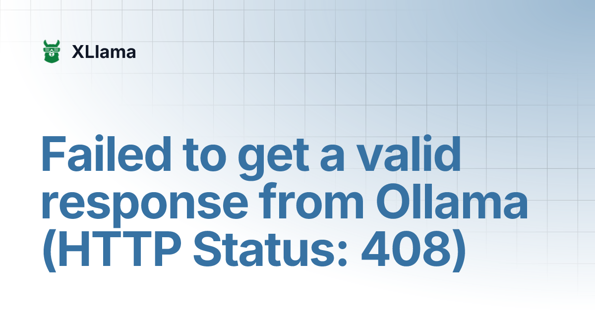 Failed to get a valid response from Ollama (HTTP Status: 408) | XLlama
